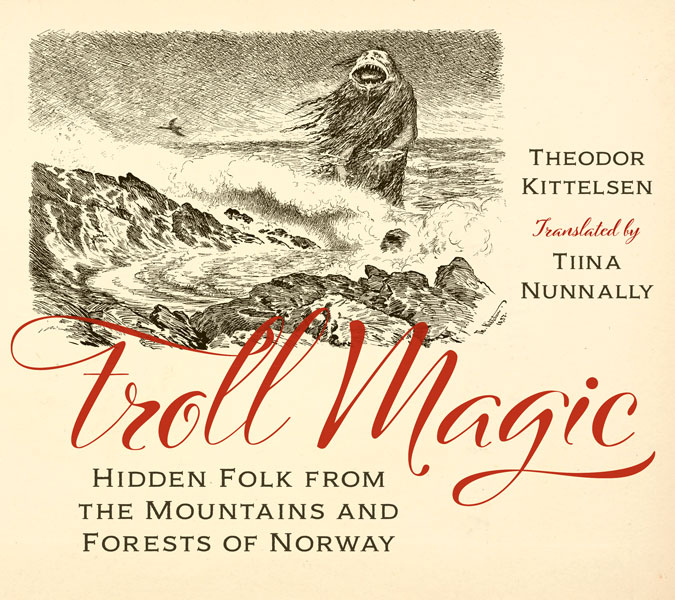 Troll Magic: Hidden Folk from the Mountains and Forests of Norway by ...