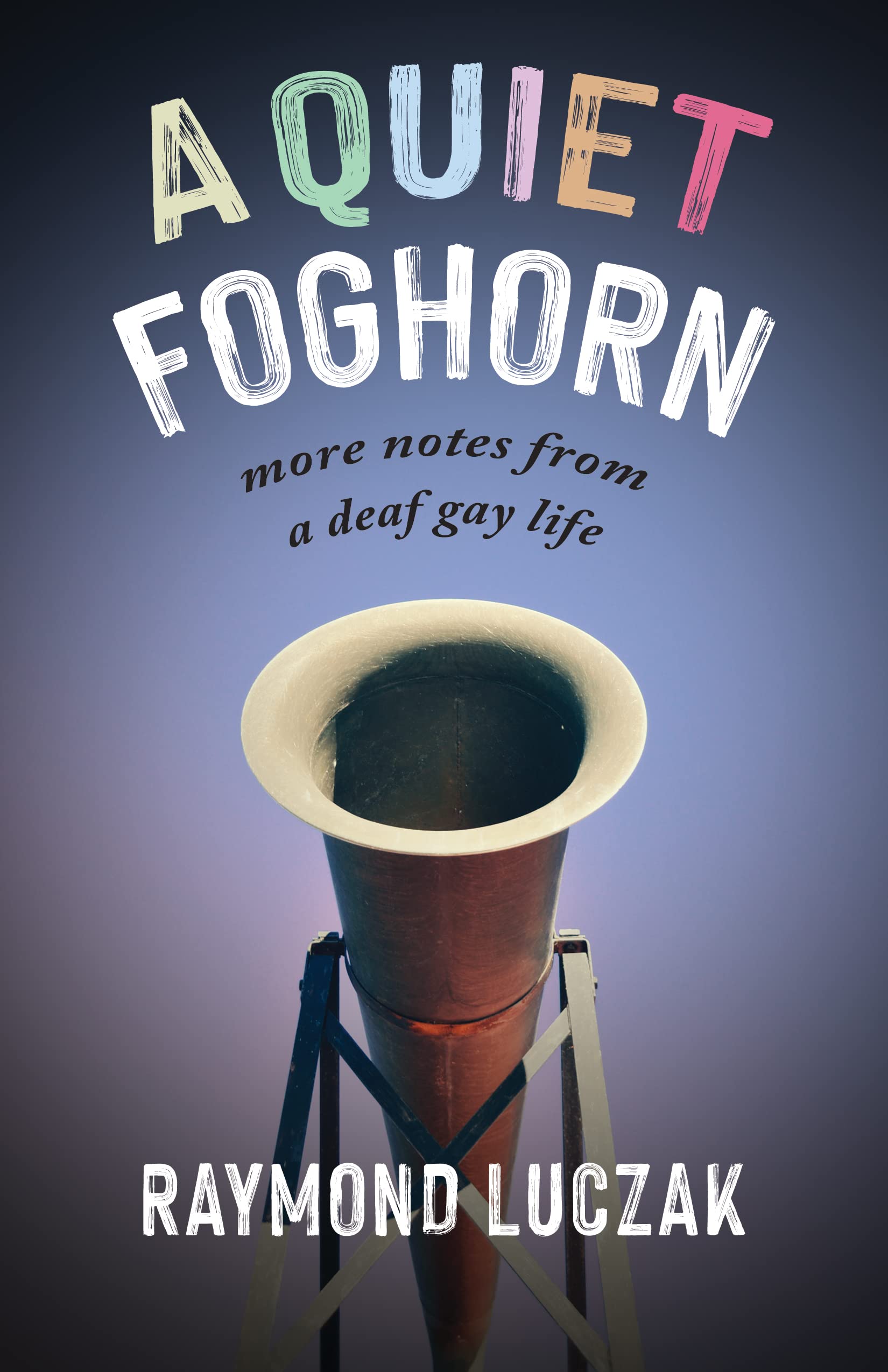 A Quiet Foghorn: more notes from a deaf gay life by Raymond Luczak - UP ...