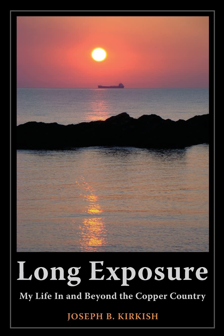 Long Exposure: My Life In and Beyond the Copper Country, by Joseph B ...